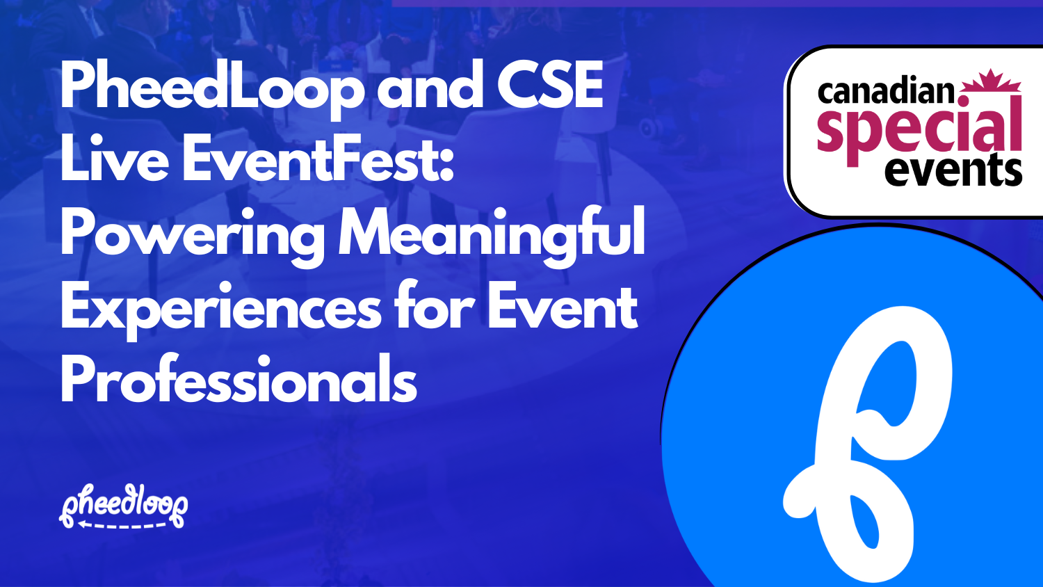 PheedLoop and CSE Live EventFest: Powering Meaningful Experiences for Event Professionals